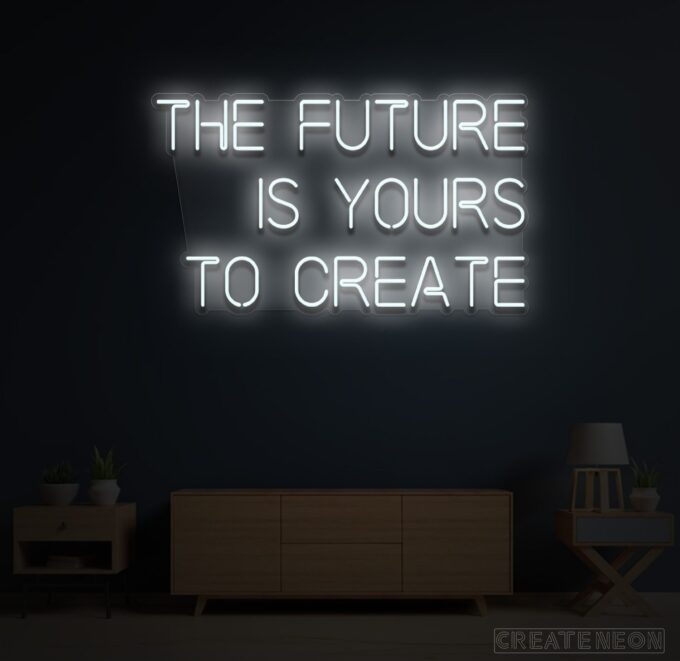 The future is yours to create Neon Sign - CreateNeon.Com