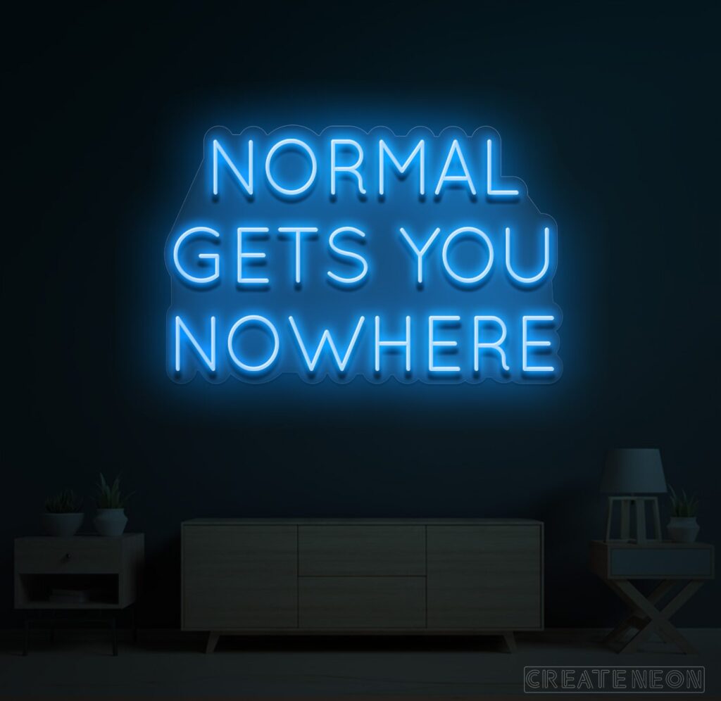 Normal gets you nowhere Neon Sign - CreateNeon.Com